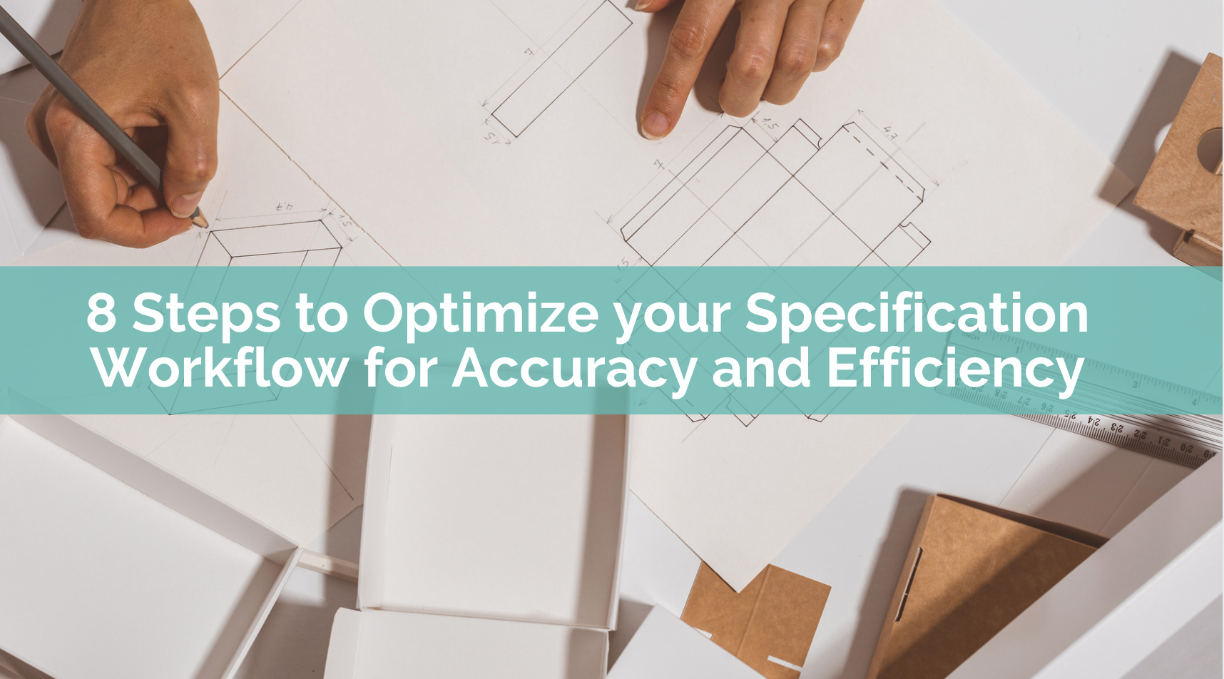 8 Steps to Optimize your Specification Workflow Accuracy & Efficiency